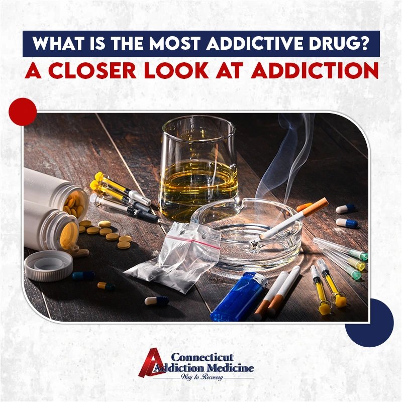 What Is the Most Addictive Drug? Insights from CT Addiction Medicine